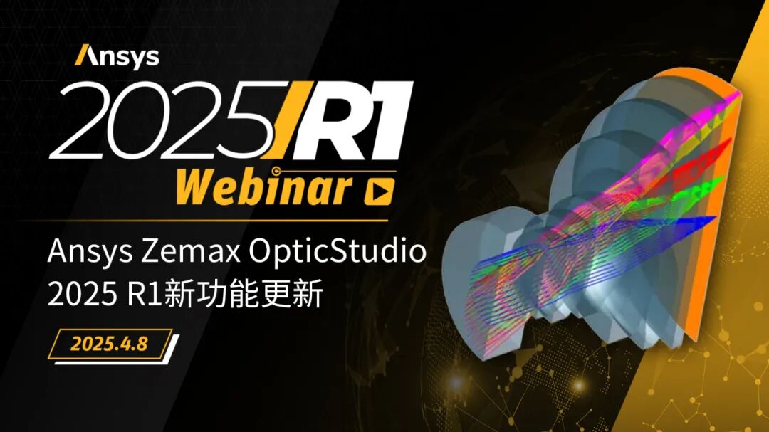 网络研讨会回顾 | Ansys Zemax OpticStudio 2025 R1新功能更新（免费观看视频）-技术邻
